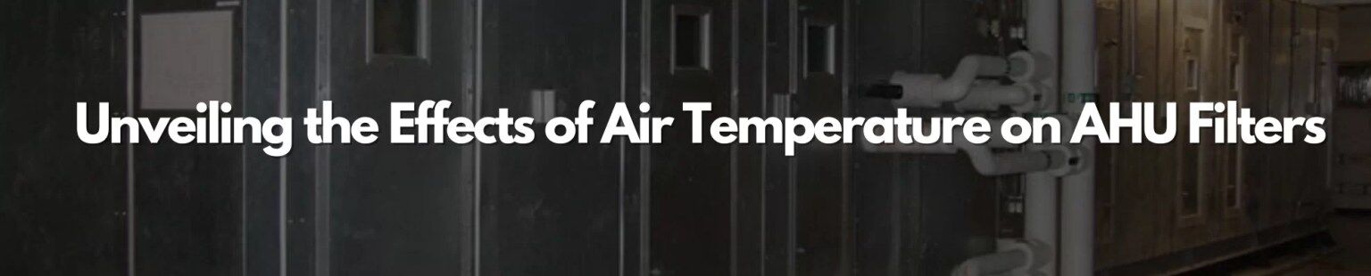 Unveiling the Effects of Air Temperature on AHU Filters - Indian Filters